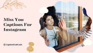 200+ Miss You Captions For Instagram To Express Your Heartfelt Emotions